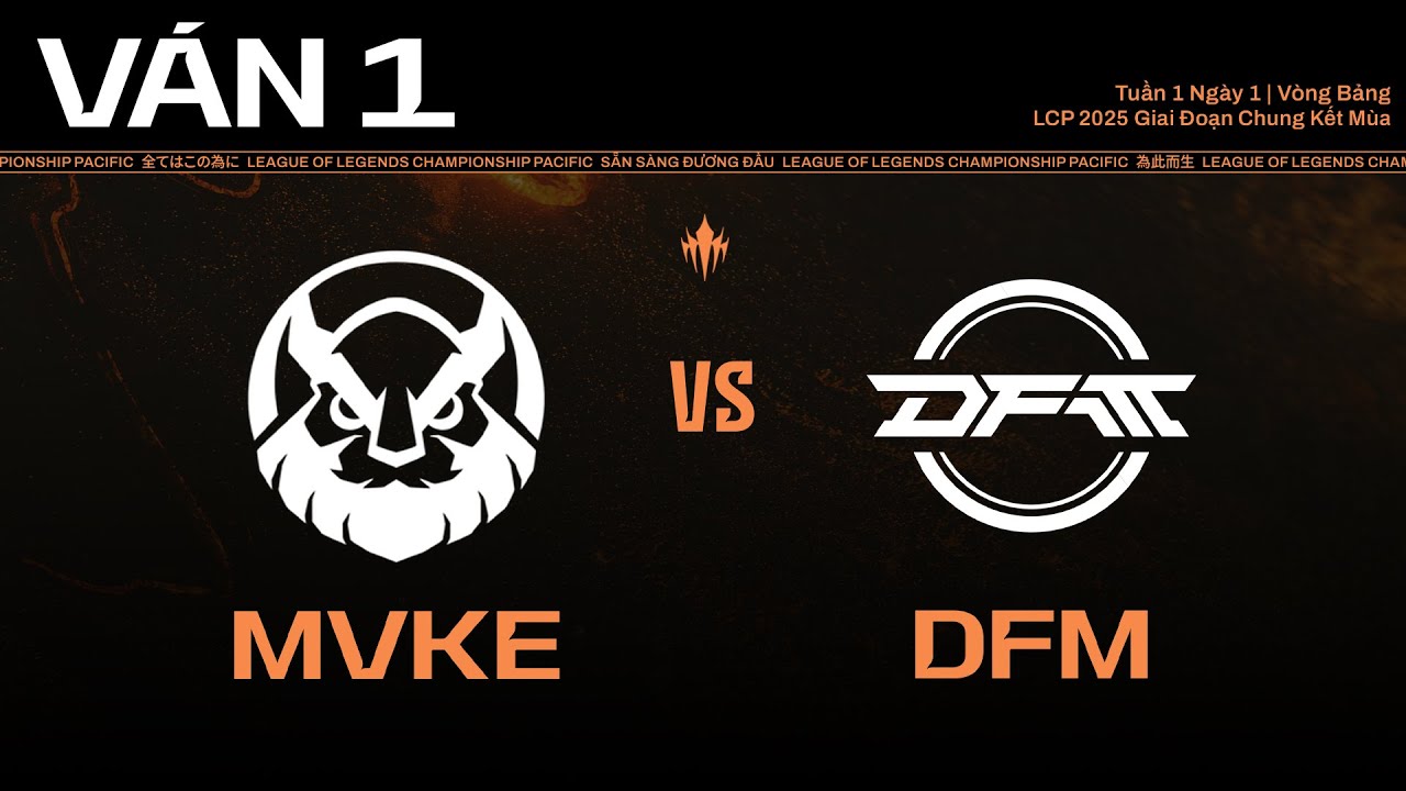 MVKE vs DFM | Ván 1 | LCP 2025 Giai Đoạn Chung Kết Mùa Tuần 1 Ngày 1 - YouTube