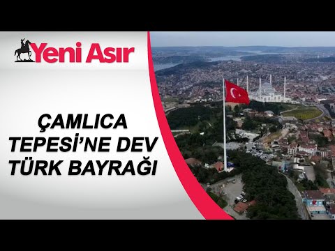 Çamlıca Tepesi'ne Dev Türk Bayrağı... Türkiye'nin En Büyük Bayrağı Göndere Çekildi
