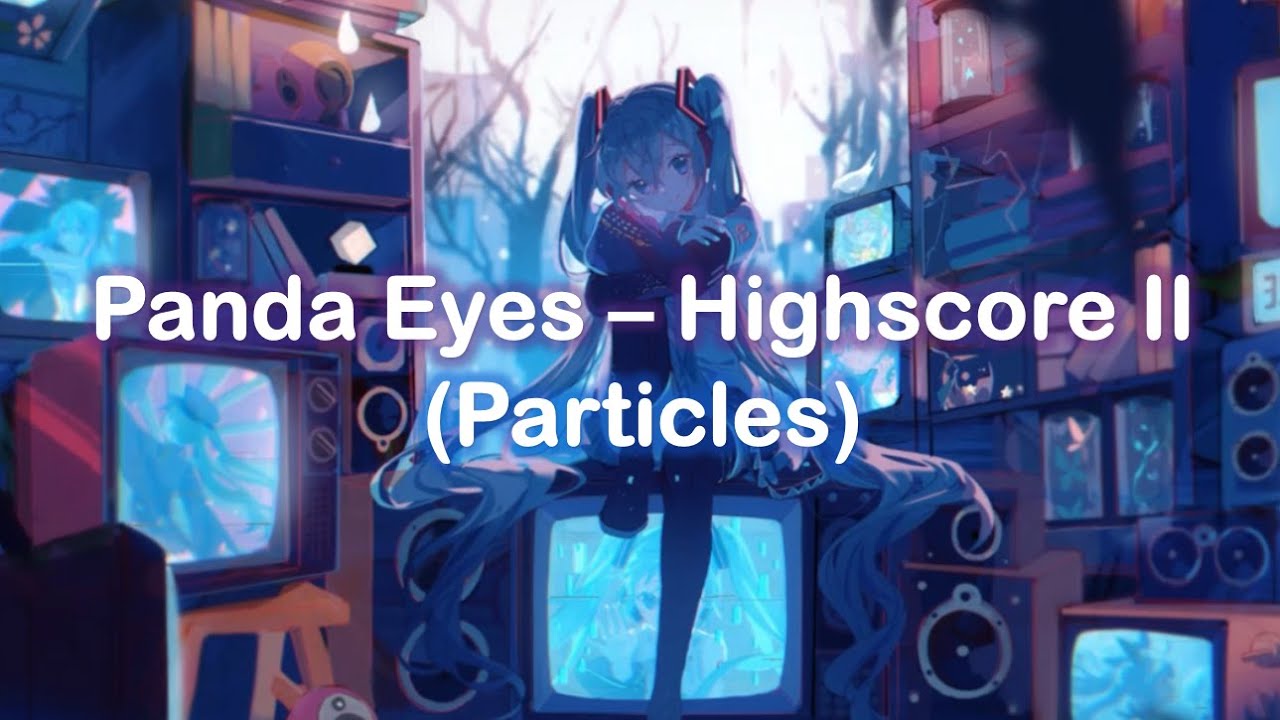 Panda Eyes - Highscore II (Particles) ♪ - YouTube