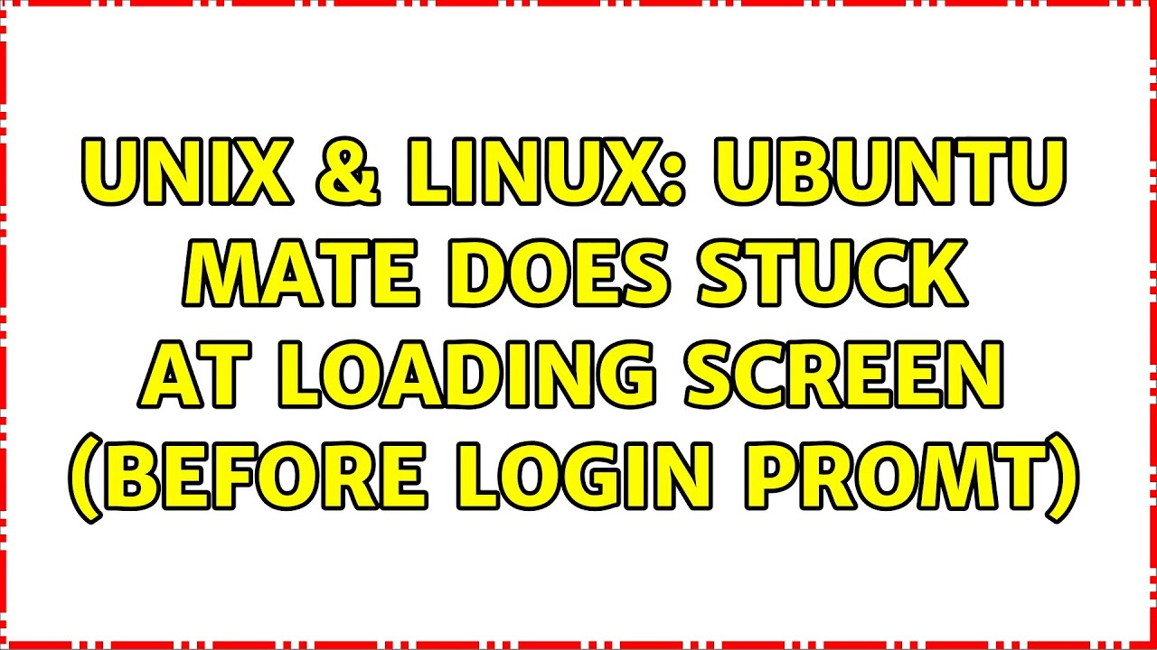 Unix And Linux Ubuntu Mate Does Stuck At Loading Screen Before Login Promt Youtube