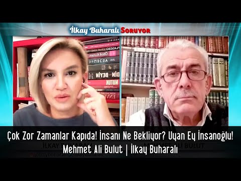 Çok Zor Zamanlar Kapıda! İnsanı Ne Bekliyor? Uyan Ey İnsanoğlu! - İlkay Buharalı