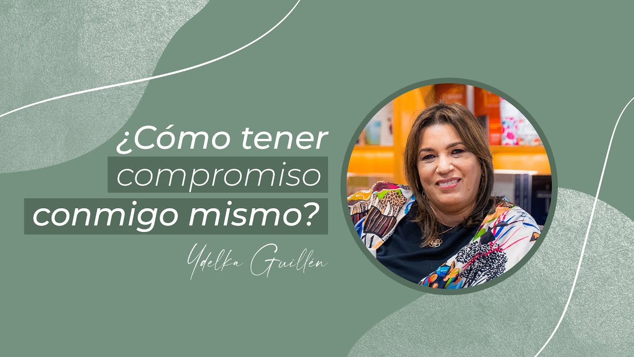 ¿Cómo Tener un Compromiso Contigo Mismo? || Ydelka Guillén - YouTube