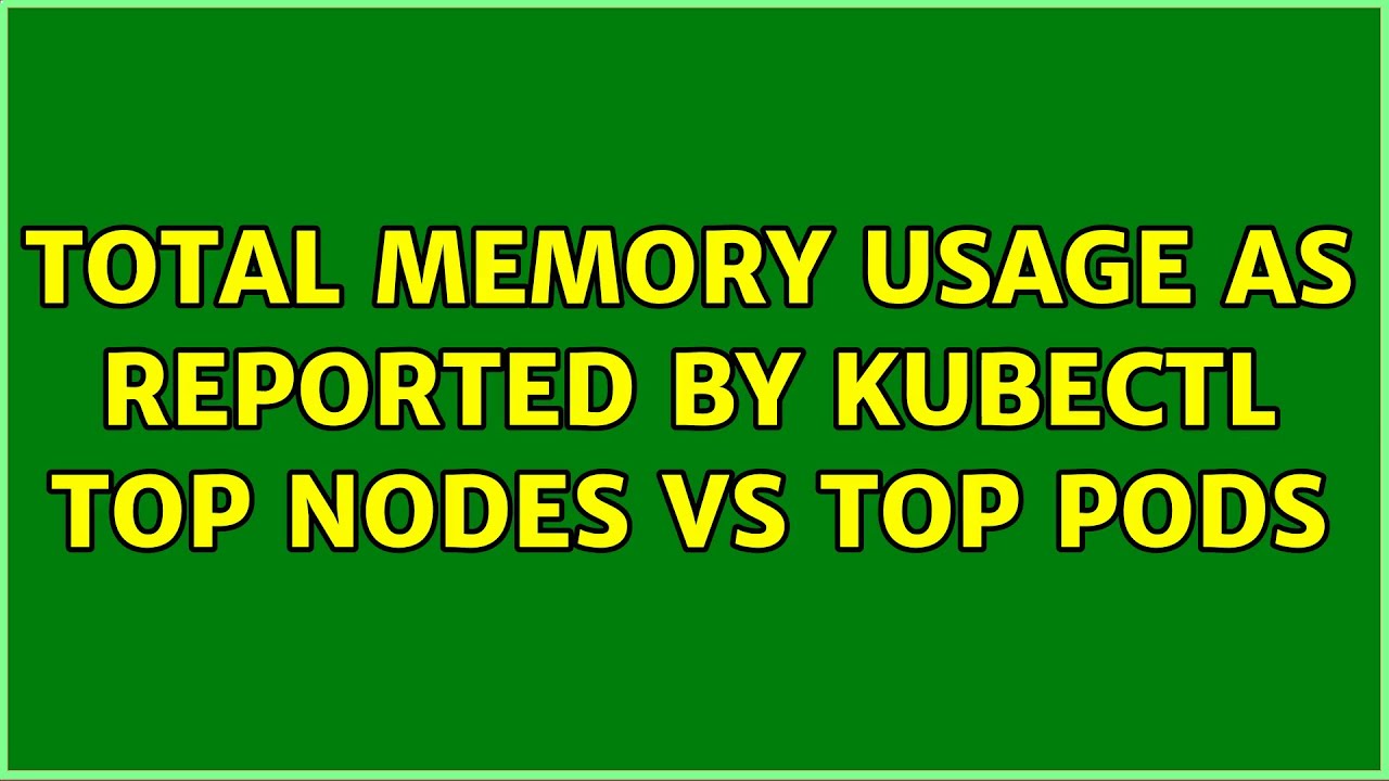 Total memory usage as reported by kubectl top nodes vs top pods - YouTube