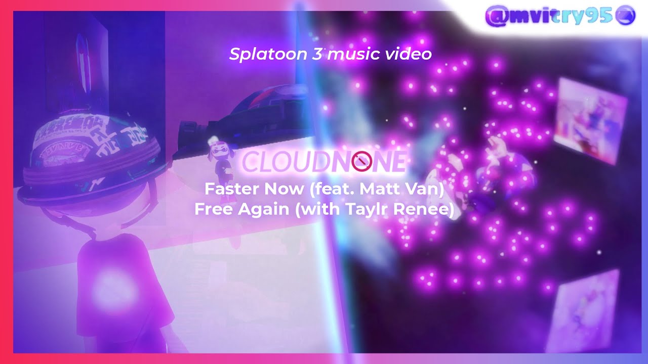 CloudNone - Faster Now (ft. Matt Van) / Free Again (with Taylr Renee) [Splatoon Blender music ...