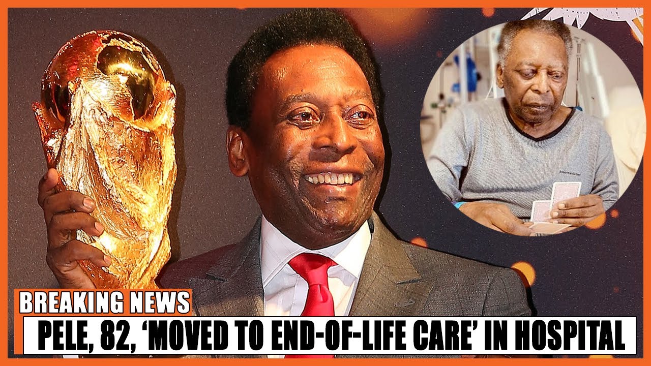 Pele, 82, ‘moved to end-of-life care’ in hospital as Brazil legend’s ...