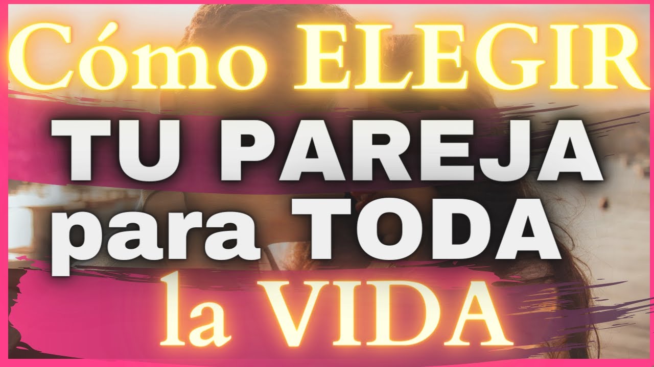 CLAVES para ELEGIR BIEN a tu PAREJA💗Cómo ELEGIR PAREJA con INTELIGENCIA ...