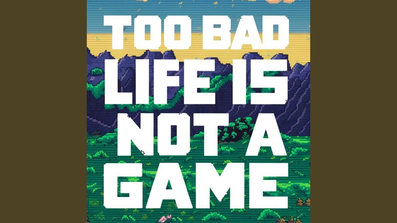 Too Bad Life is Not a Game - YouTube