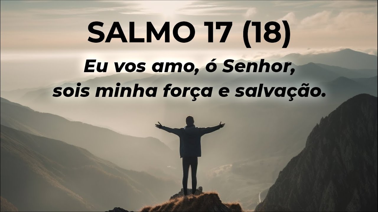 SALMO 17 (18) - Eu vos amo, ó Senhor, sois minha força e salvação ...