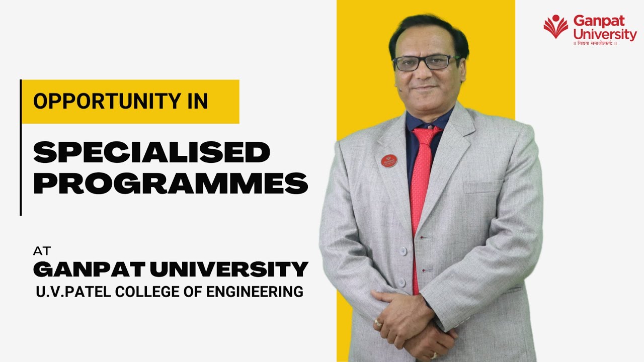 Opportunities in Specialised Programmes at Ganpat University- U. V ...