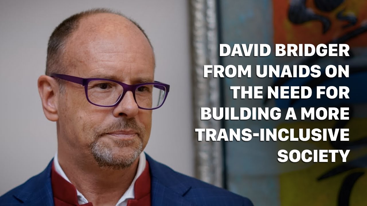 David Bridger From UNAIDS On The Need For Building A More Trans ...