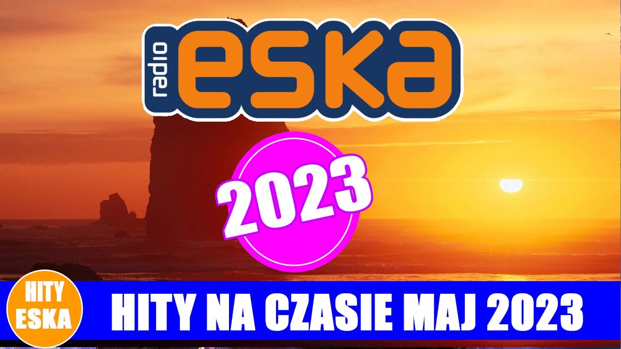 Eska Hity Maj 2023 Hity Eska 2023 Gorąca 20 Najlepsza muzyka z radia ...