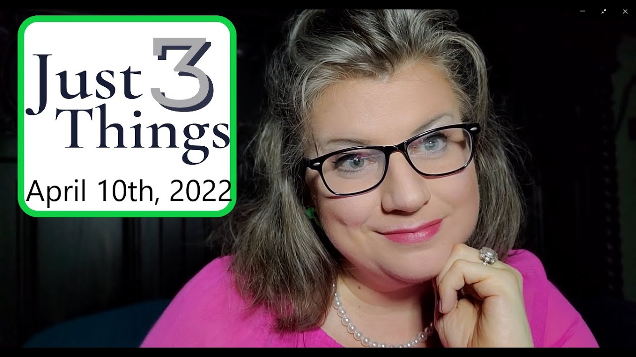 Just Three Things, April 10th, 2022 - YouTube