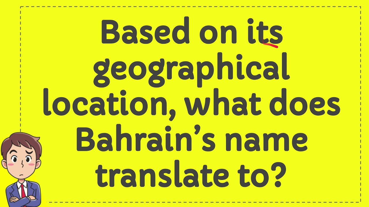 Based on its geographical location, what does Bahrain’s name translate ...
