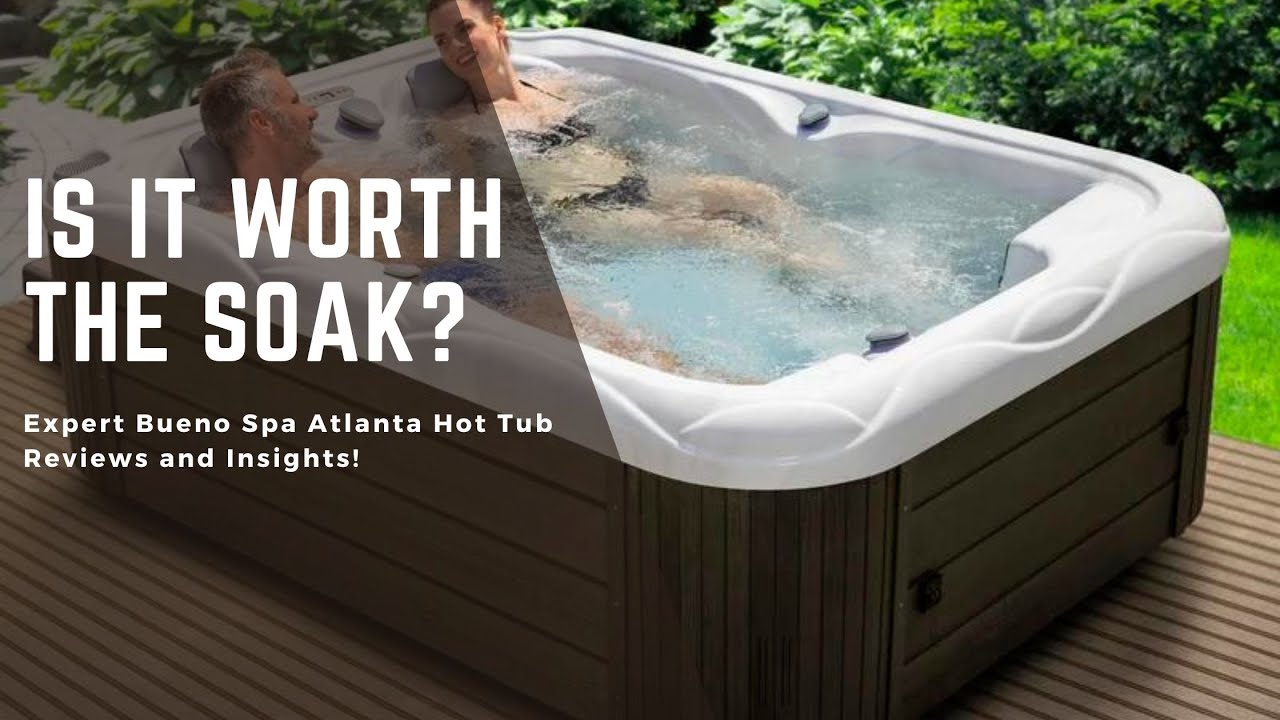 Is It Worth the Soak? Expert Bueno Spa Atlanta Hot Tub Reviews and ...