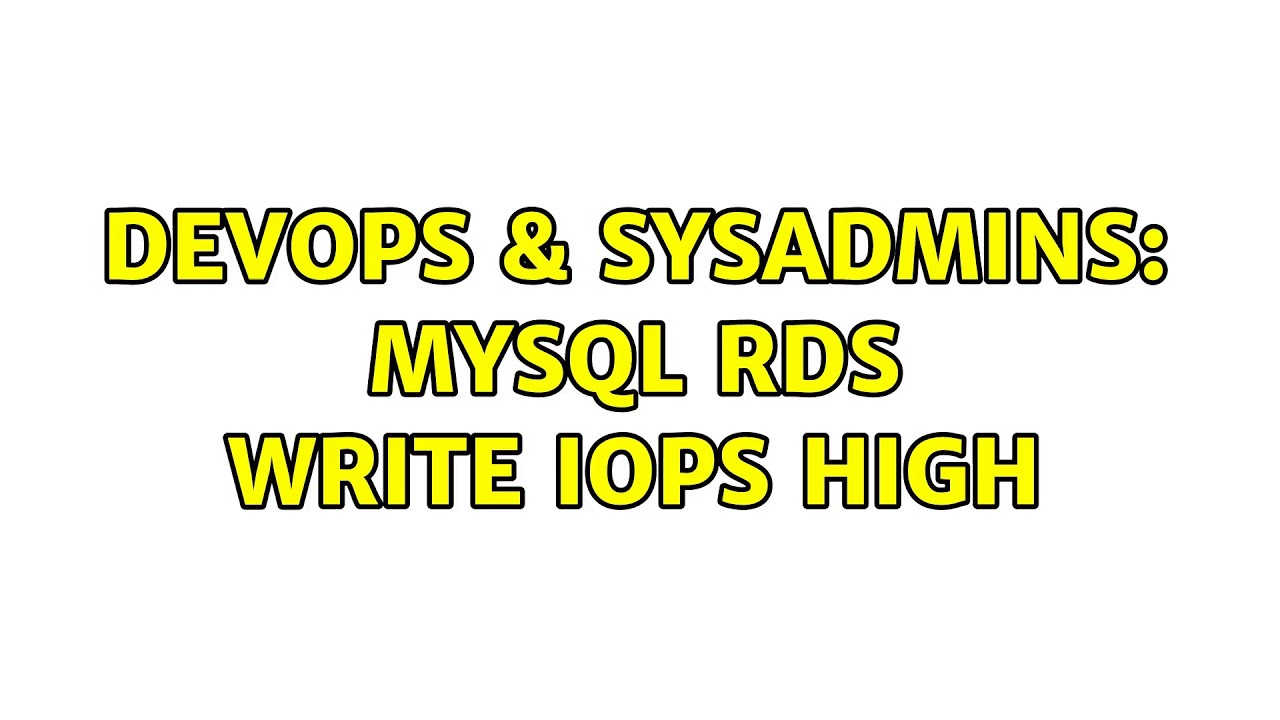 Devops And Sysadmins Mysql Rds Write Iops High Youtube
