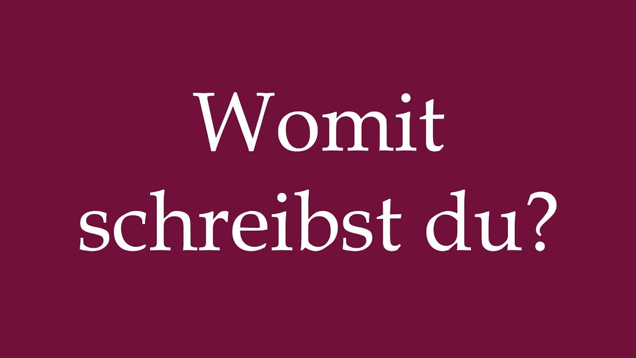 How to Pronounce ''Womit schreibst du?'' (With what are you writing ...