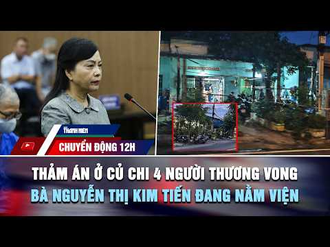 CHUYỂN ĐỘNG 12H: Thảm án ở Củ Chi 4 người thương vong | Bà Nguyễn Thị Kim Tiến đang nằm viện