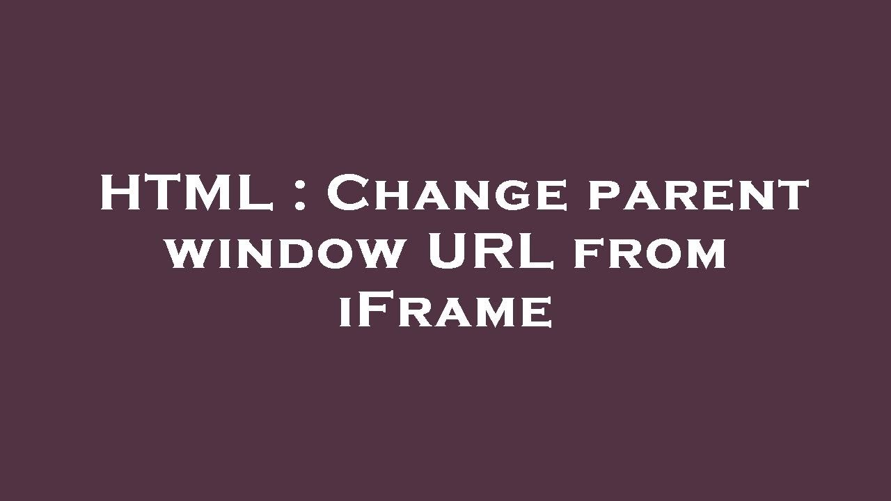 HTML : Change parent window URL from iFrame - YouTube