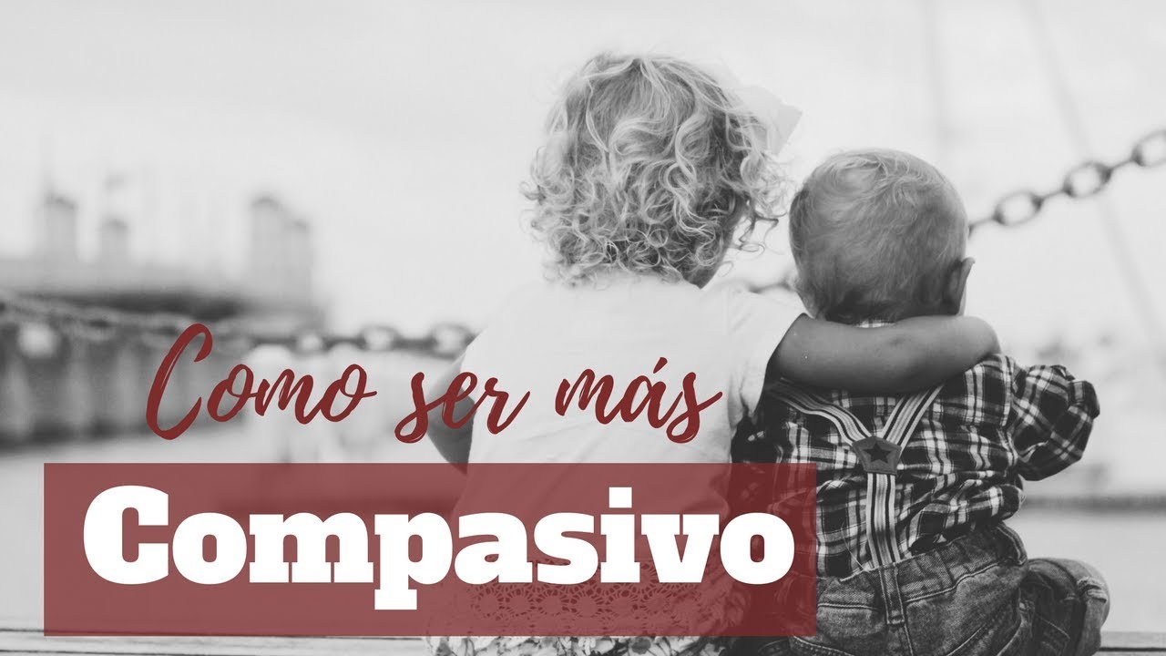 Porque la compasión es buena para ti y como ser más compasivo ♥🤗 - YouTube