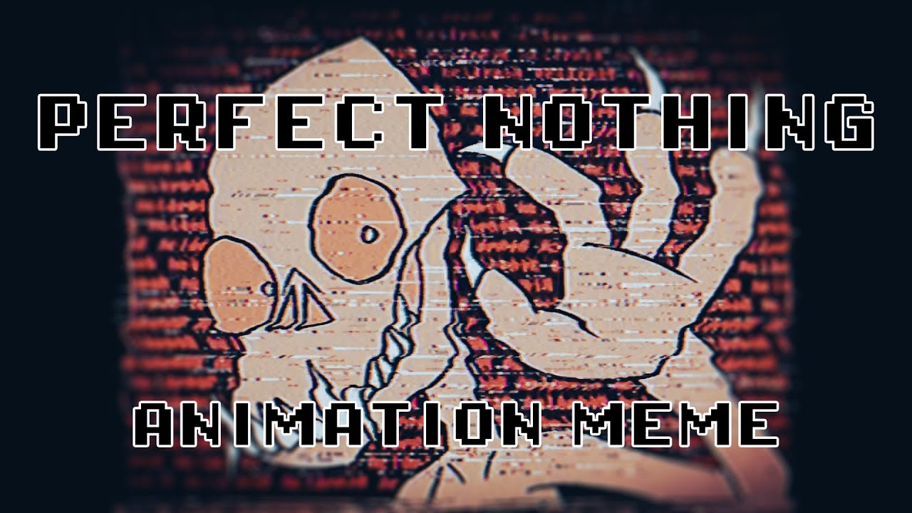 PERFECT NOTHING - ANIMATION MEME (FLASH WARNING!) - YouTube