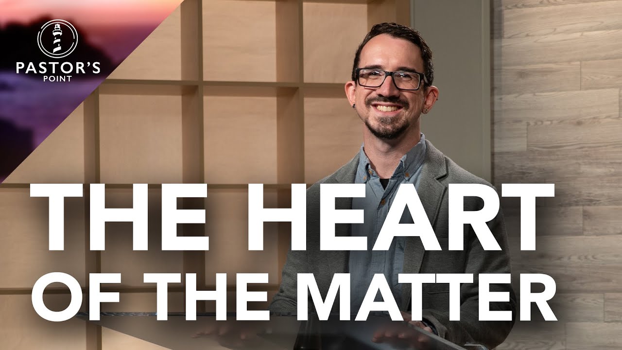 The Heart of the Matter | Pastor Matt Reinhart | Pastor's Point - YouTube