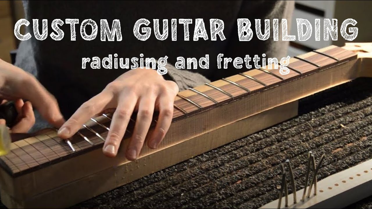 GUITAR BUILDING - radiusing and fretting - YouTube