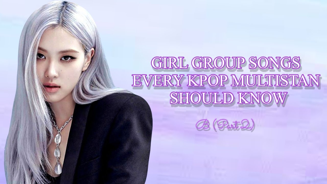 Girl Group Songs Every KPop Multistan Should Know (B) (Pt 2) - YouTube