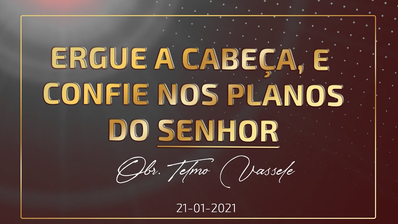 Ergue a Cabeça, e Confie Nos Planos do Senhor | Obr.Telmo Vassele ...