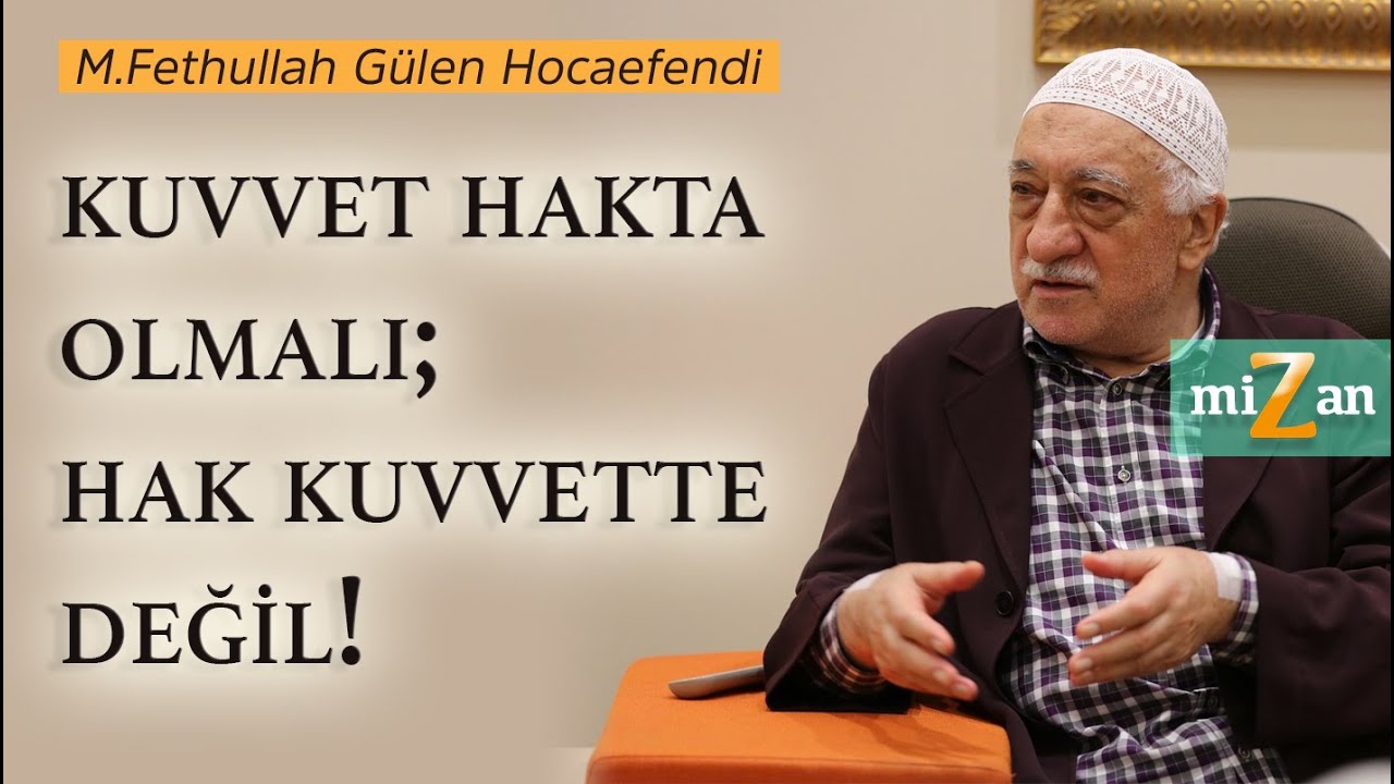 Kuvvet hakta olmalı; hak kuvvette değil! | M. Fethullah Gülen ...