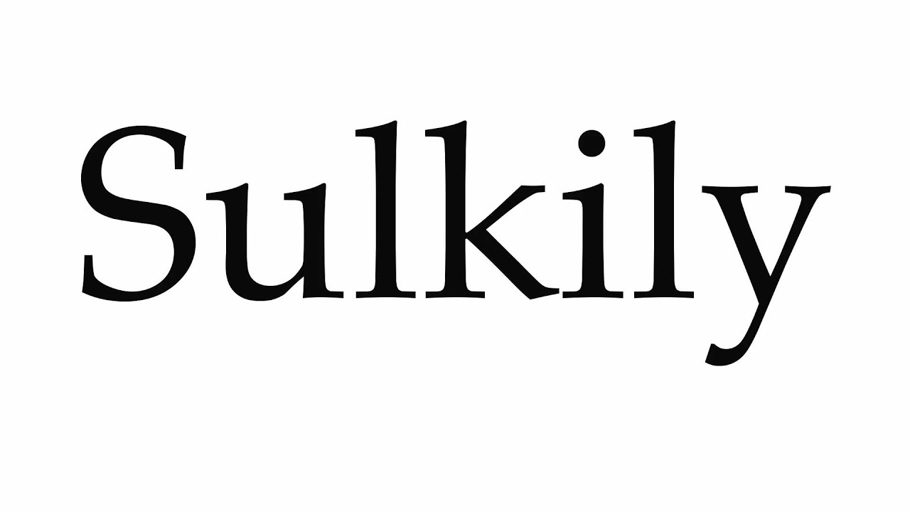 How to Pronounce Sulkily - YouTube