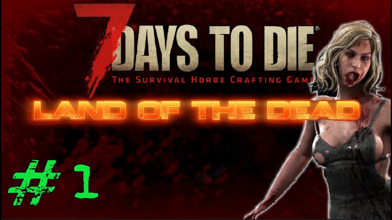Live / LAND OF THE DEAD / 7 DAYS TO DIE 1.0 / EP 1 - YouTube