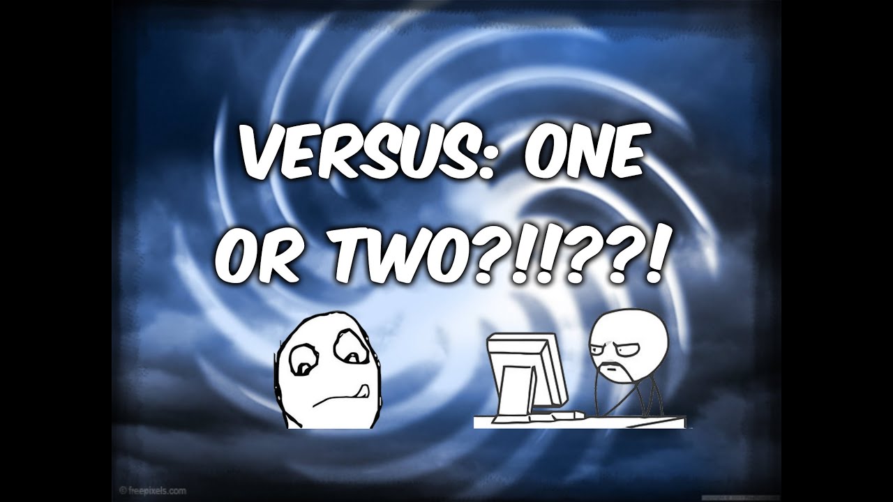 VERSUS: ONE OR TWO?!!??! - YouTube