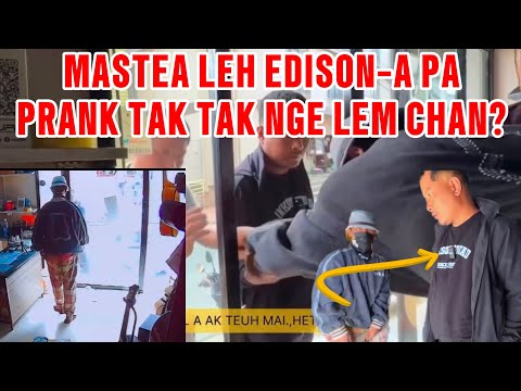EDISON-A PA LEH MASTEA PRANK | A TAK NGE CHAN CHAWP?