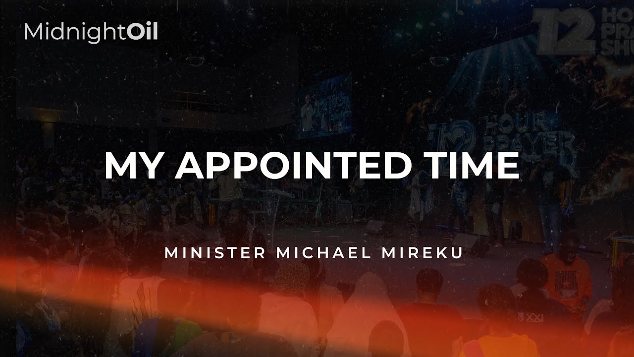 MY APPOINTED TIME | MIN. MICHAEL MIREKU | MIDNIGHT OIL PRAYERS ...