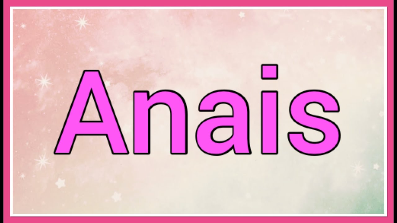 Anais | Name Origin Meaning Variations - YouTube