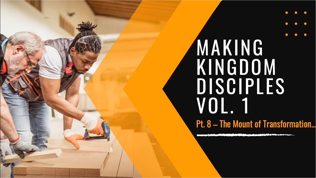 Making Kingdom Disciples Vol. 1 (Part 8) - The Mount of Transformation ...