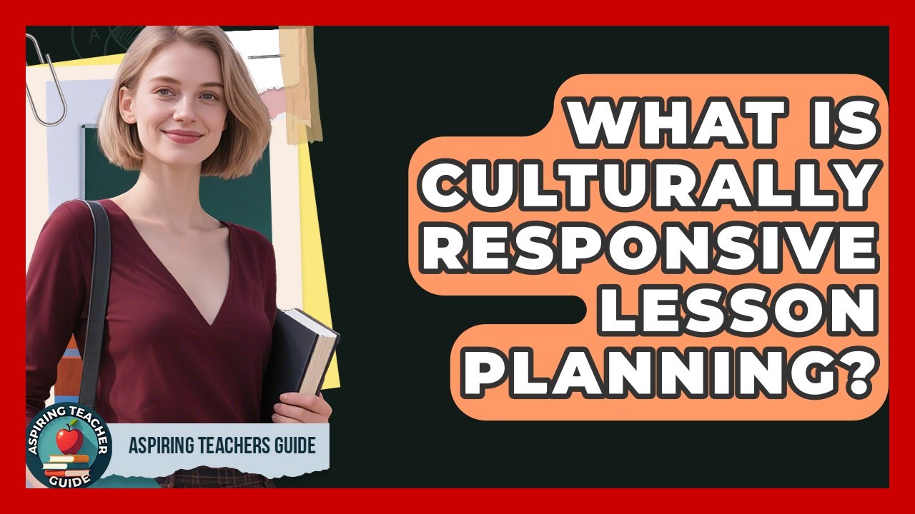 What Is Culturally Responsive Lesson Planning? - Aspiring Teacher Guide ...