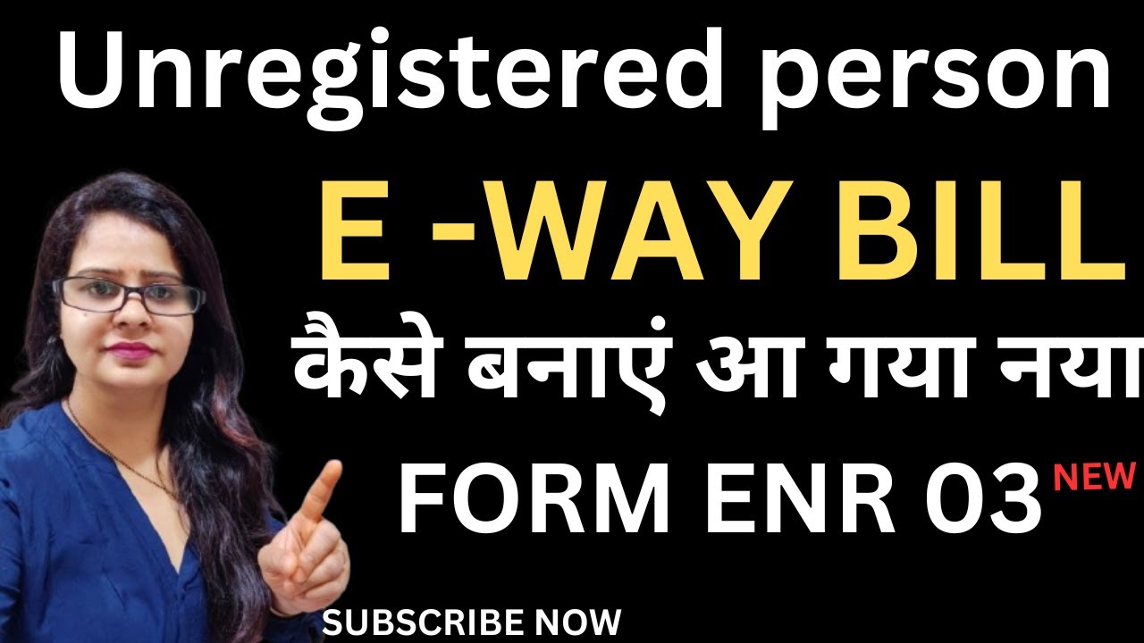 HOW CAN UNREGISTER PERSON MAKE E -WAY BILL ON E WAY BILL PORTAL WITHOUT ...