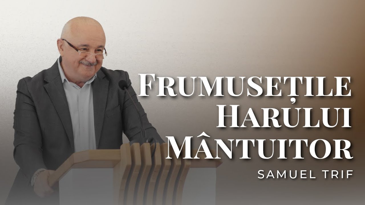 Samuel Trif - Frumusețile Harului Mântuitor - YouTube