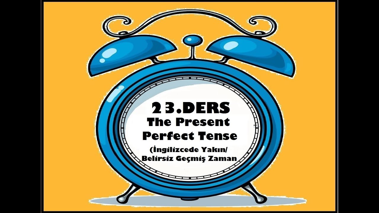 PRESENT PERFECT TENSE (İngilizcede Belirsiz/Yakın Geçmiş Zaman) - YouTube