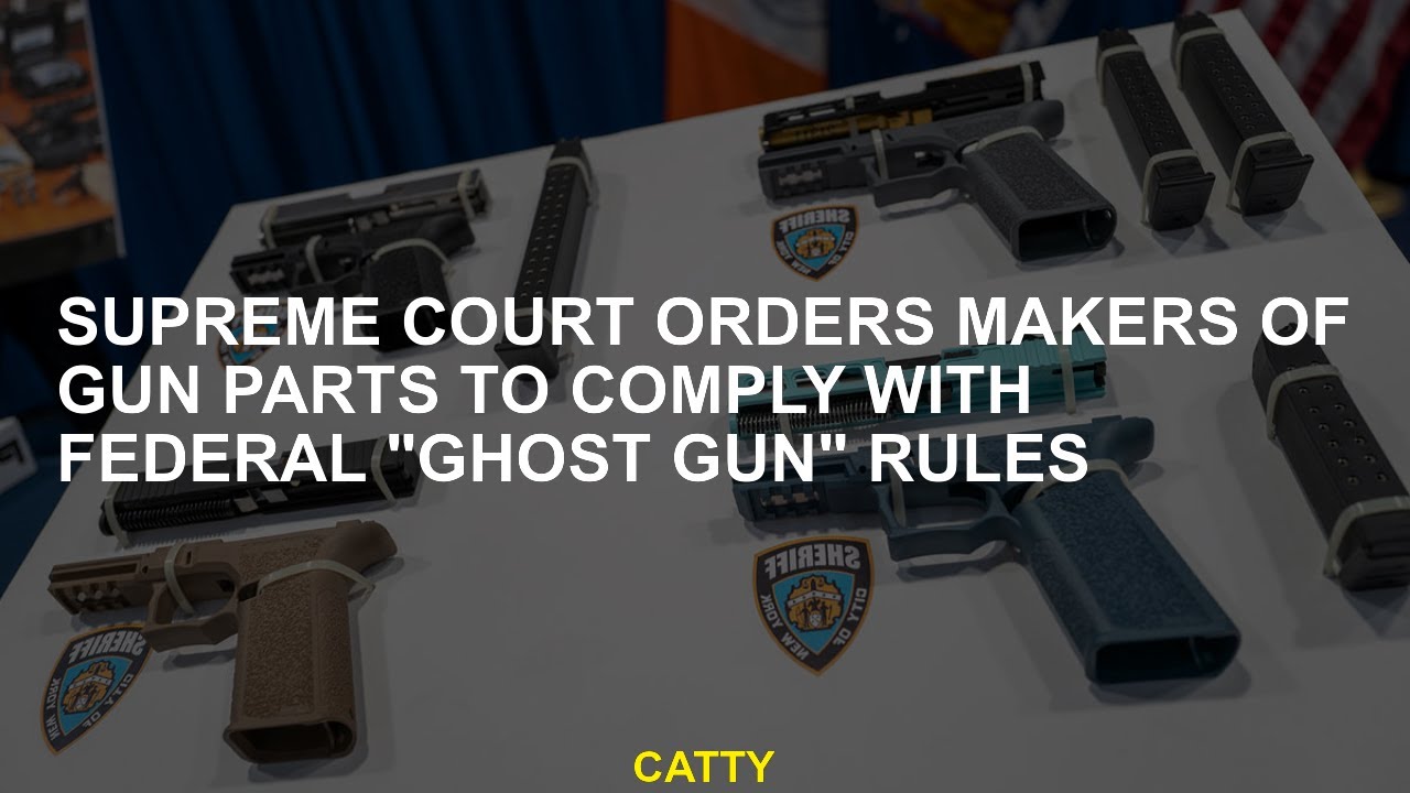 Supreme Court orders makers of gun parts to comply with federal "ghost ...