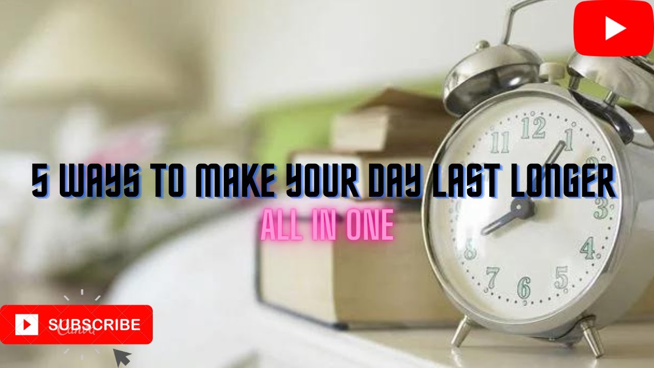 5 Ways To Make Your Day Last Longer / All In One - YouTube