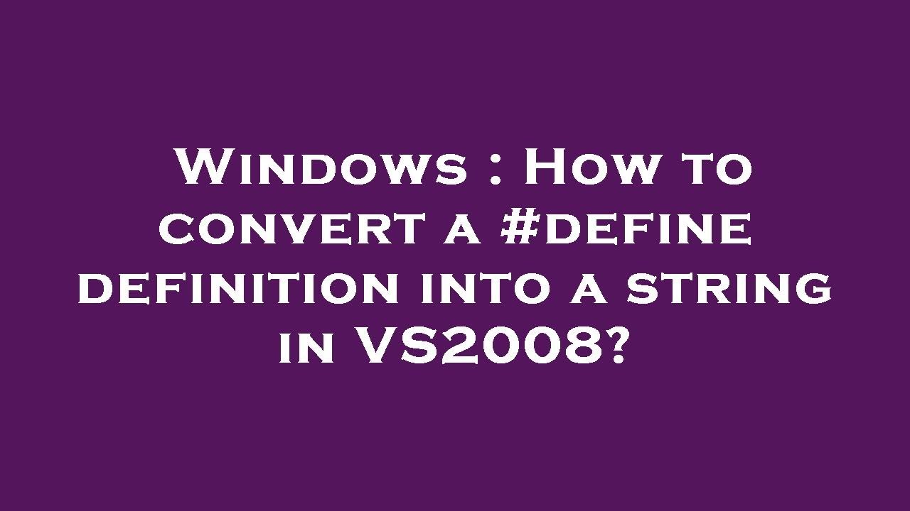 Windows How To Convert A define Definition Into A String In VS2008 Windows How To Convert A define Definition Into A String In VS2008