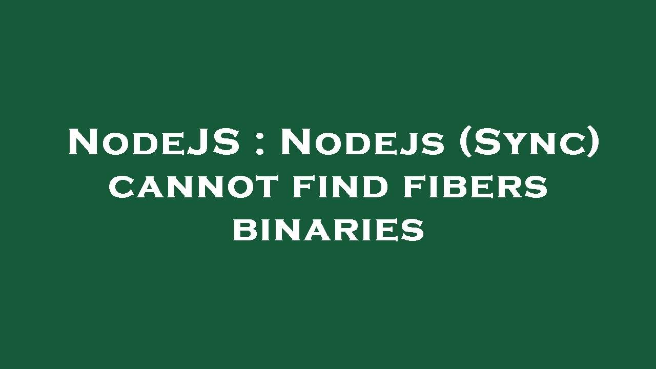 Nodejs Nodejs Sync Cannot Find Fibers Binaries Youtube