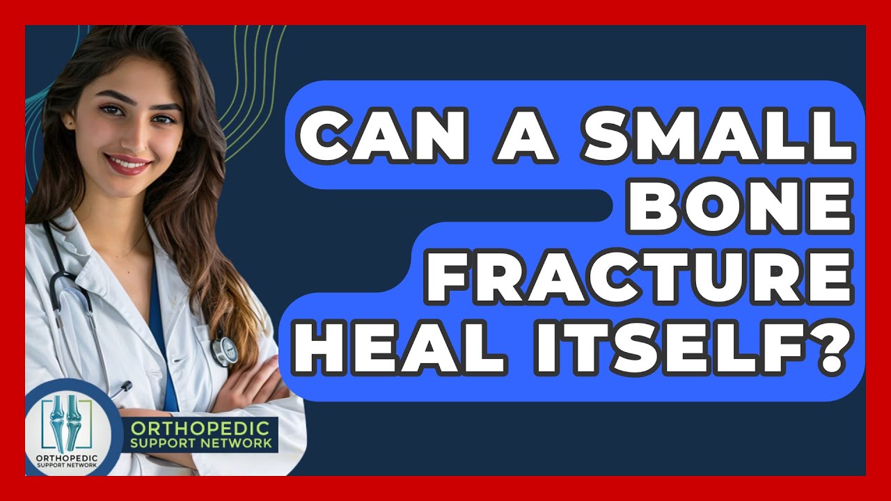 Can a Small Bone Fracture Heal Itself? - Orthopedic Support Network ...