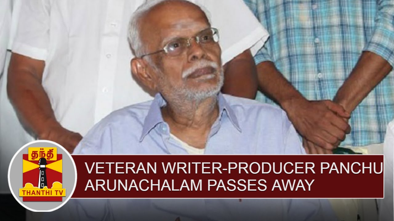 Veteran writer-producer Panchu Arunachalam passes away - Thanthi TV ...