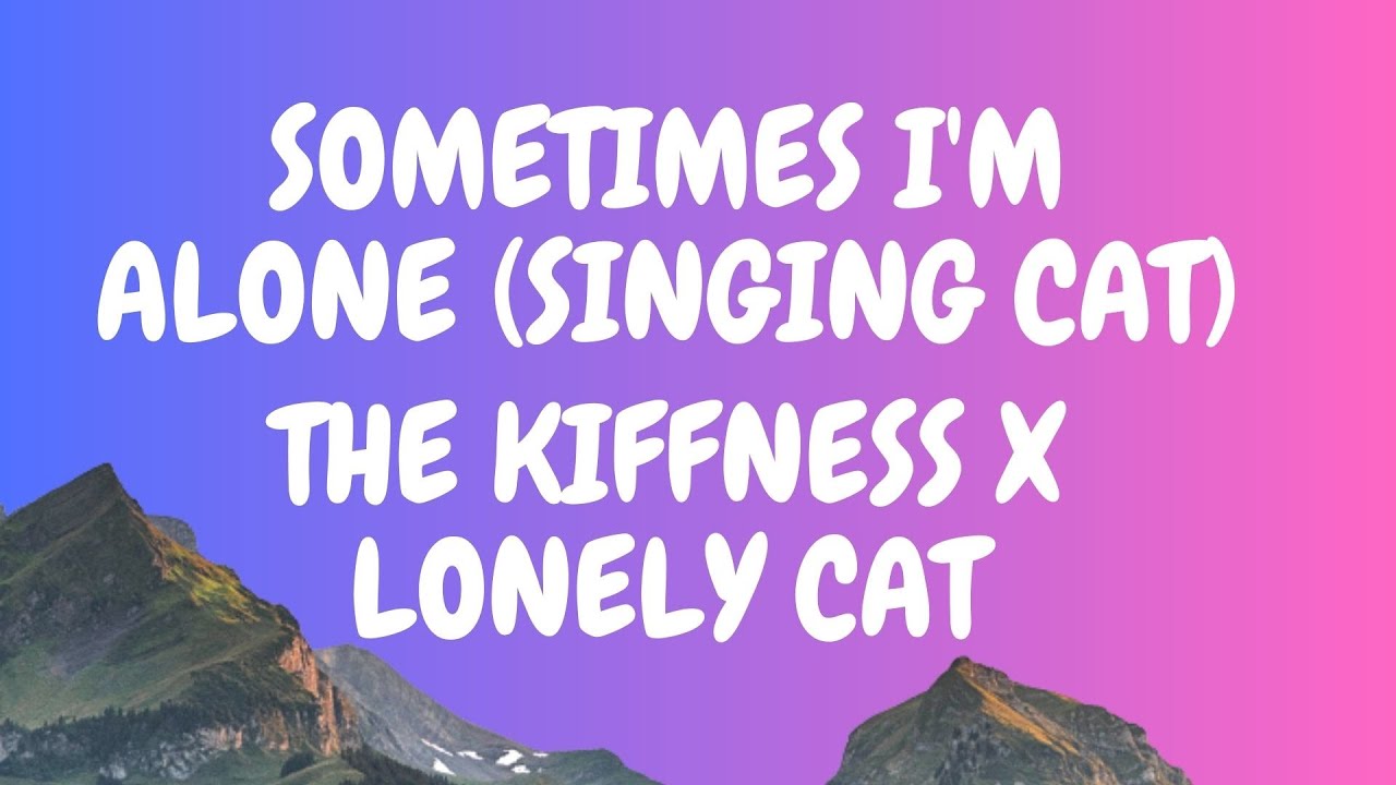 The Kiffness x Lonely Cat (Lirik) - Sometimes I'm Alone (Singing Cat ...