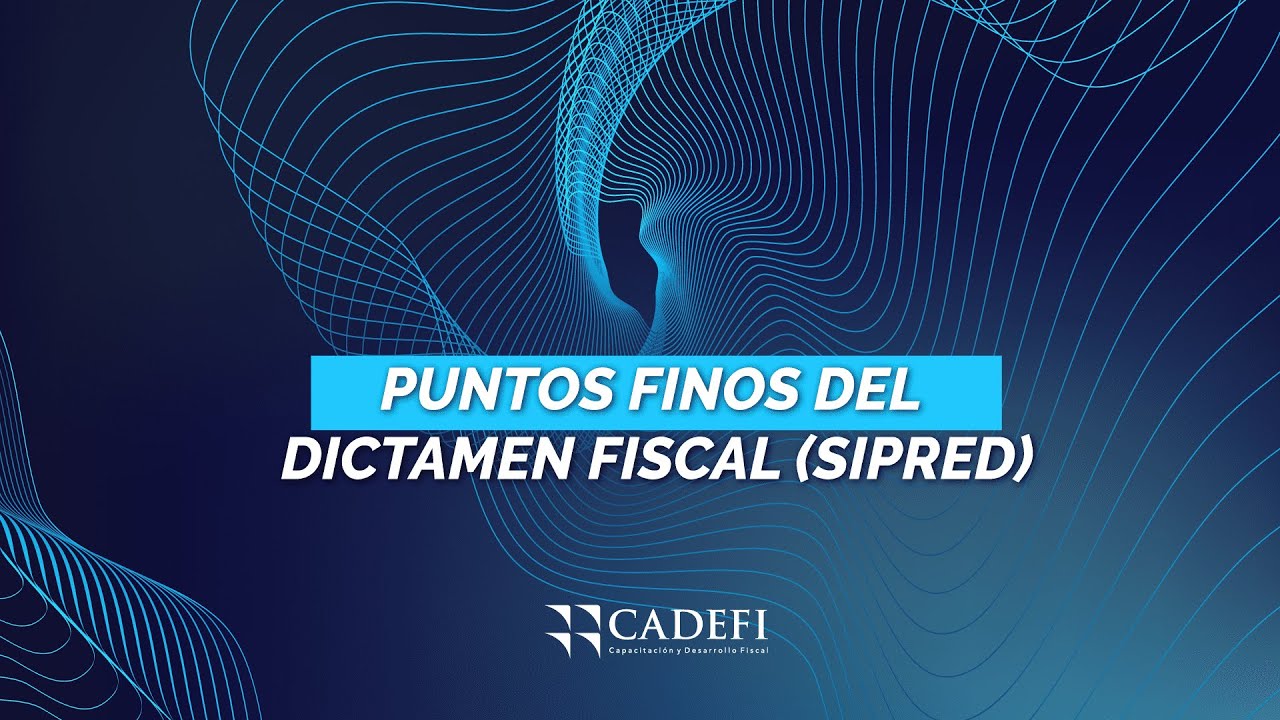 Cadefi | Puntos Finos del Dictamen Fiscal (SIPRED) - YouTube
