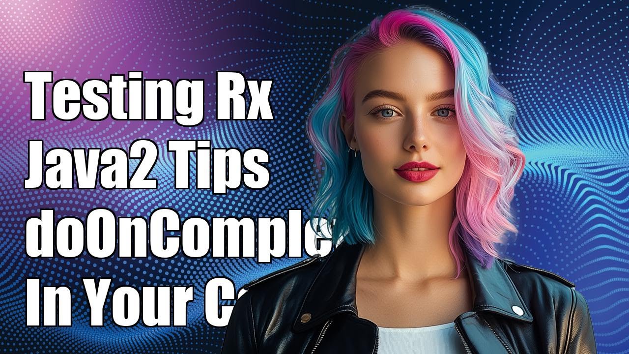 Testing RxJava2: How to Effectively Use doOnComplete() in Your Code ...