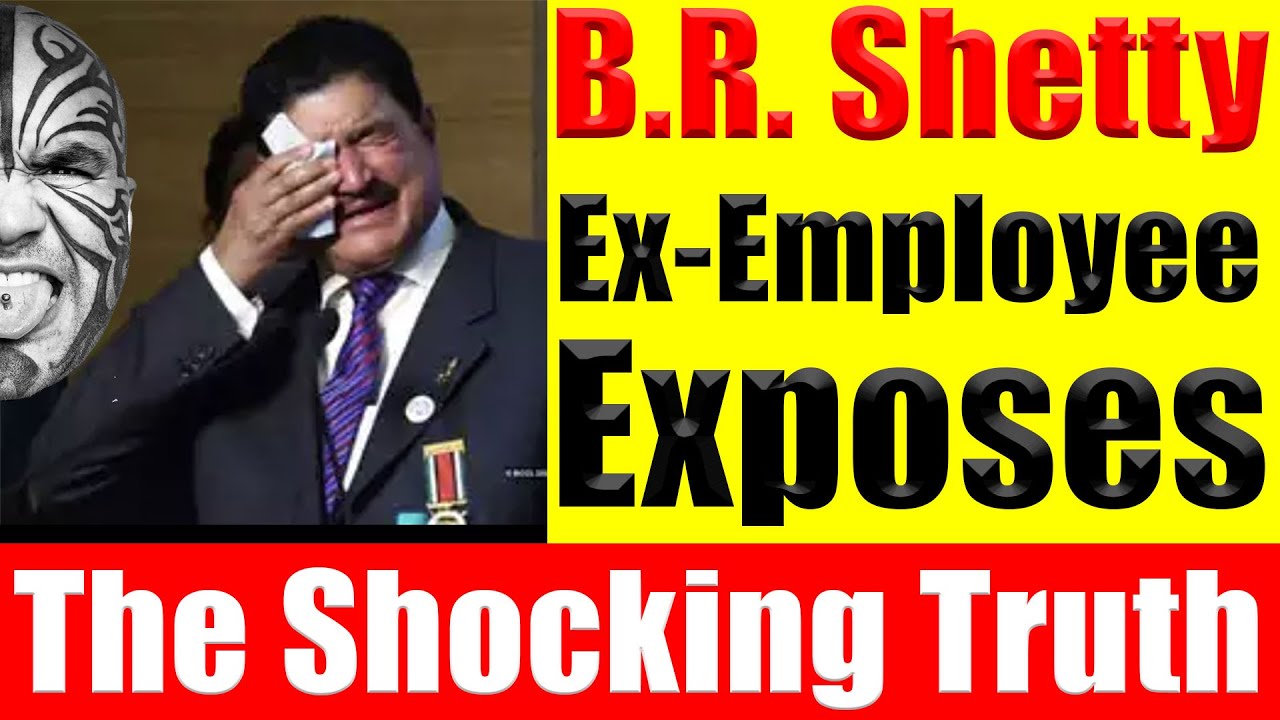 BR. Shetty EXPOSED - Ex-Employee Shares Shocking Truth Of BR Shetty ...